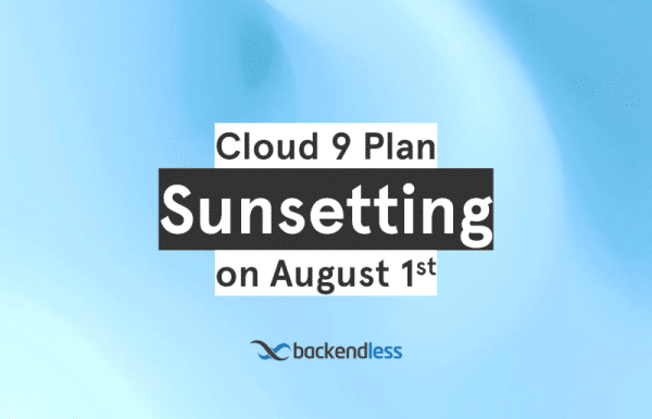 Cloud 9 Plan Sunsetting August 1st | Backendless